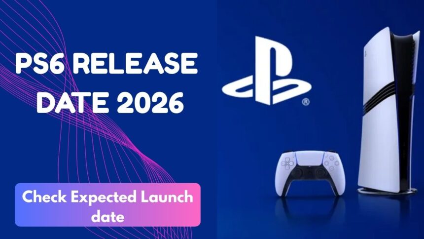 PS6 Release Date 2026 : Check Delay Reason & Expected Launch Price